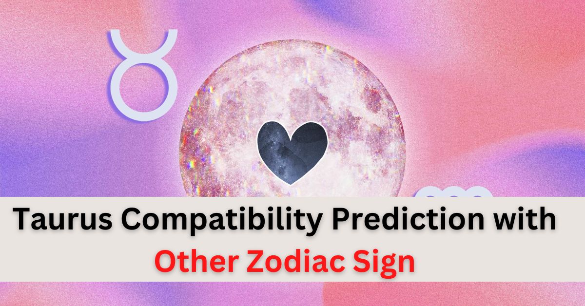 Taurus Compatibility Prediction For Love | Astrology Support