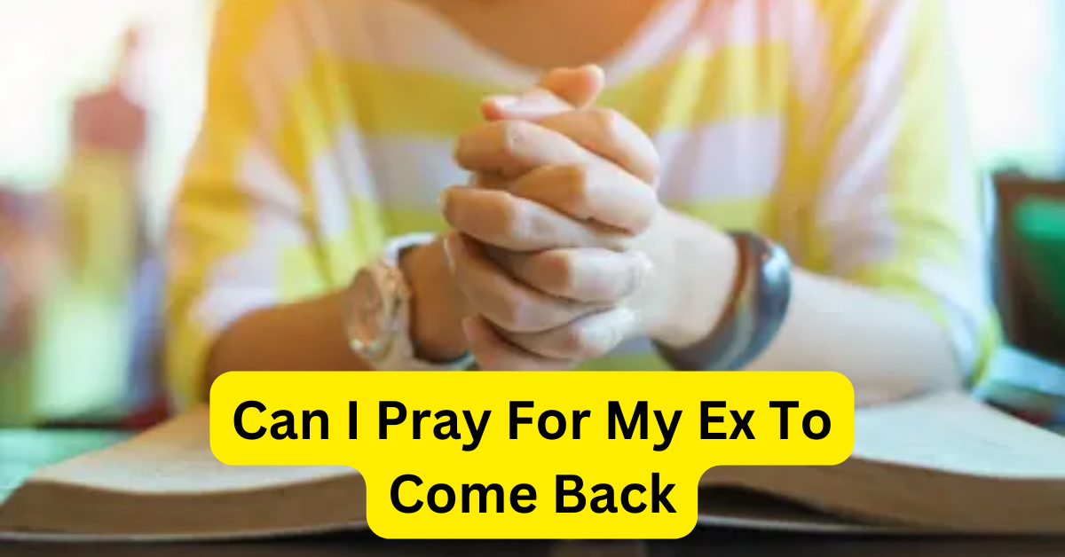 Can I Pray For My Ex To Come Back | Astrology Support