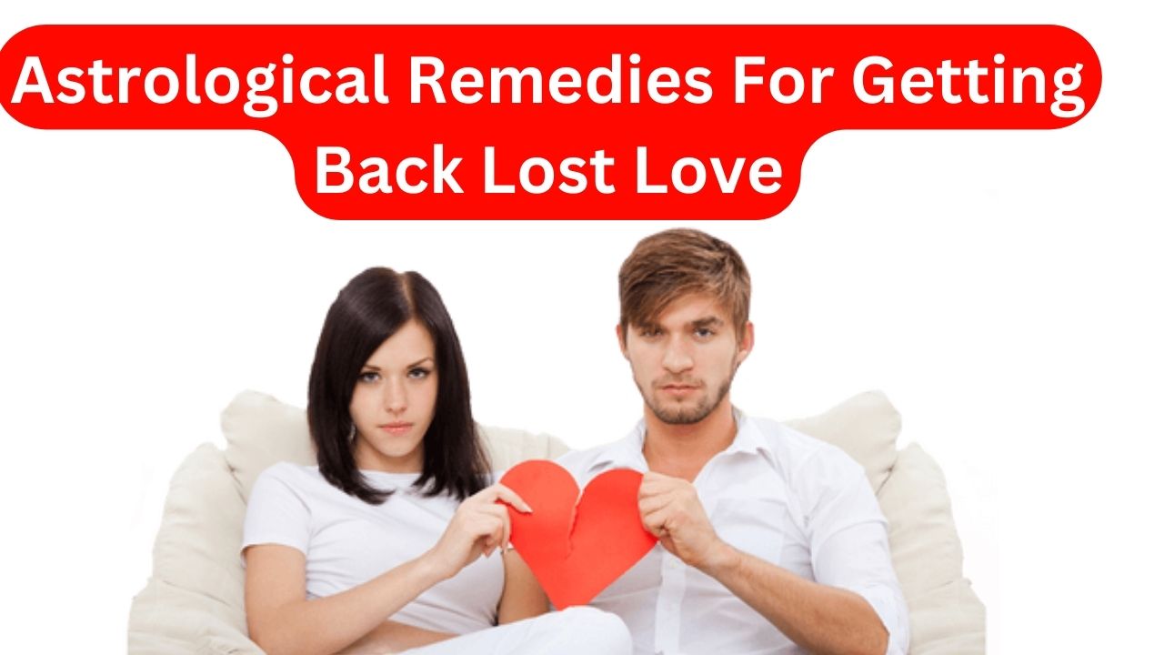 Astrological Remedies For Getting Back Lost Love | Astrology Support